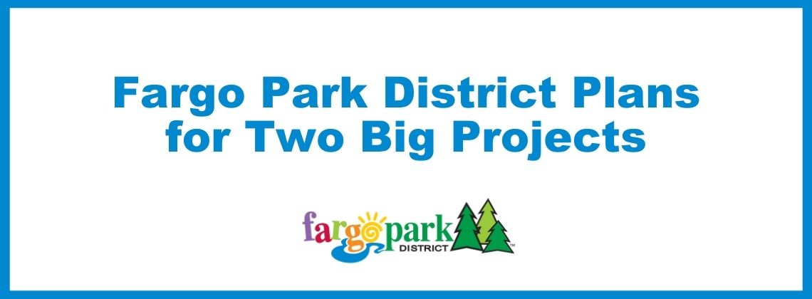 Fargo Park District Plans for Two Big Projects | Fargo Parks