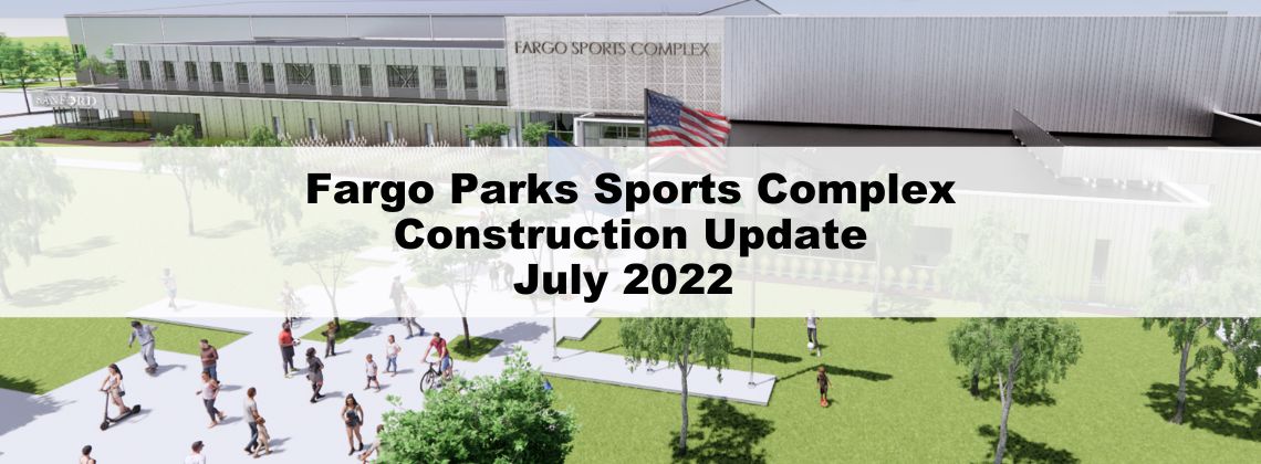 View the July 2022 Fargo Parks Sports Complex Construction Update ...
